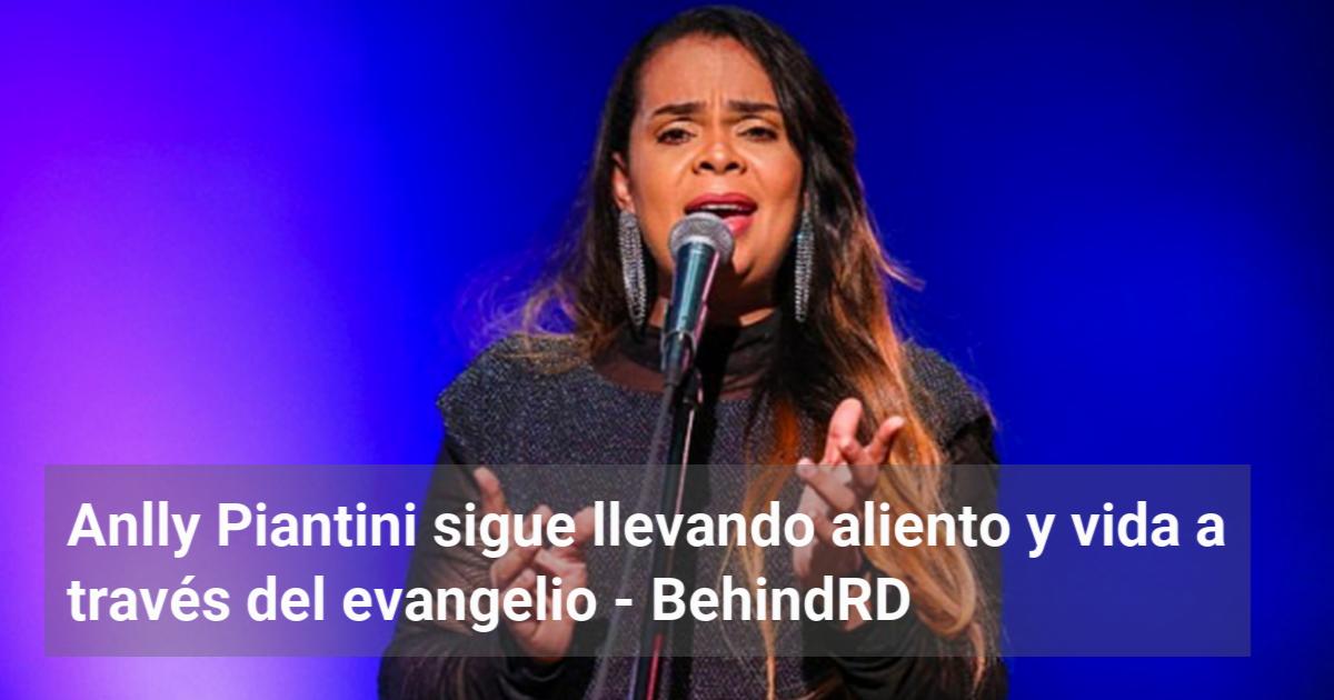 Anlly Piantini sigue llevando aliento y vida a través del evangelio ...