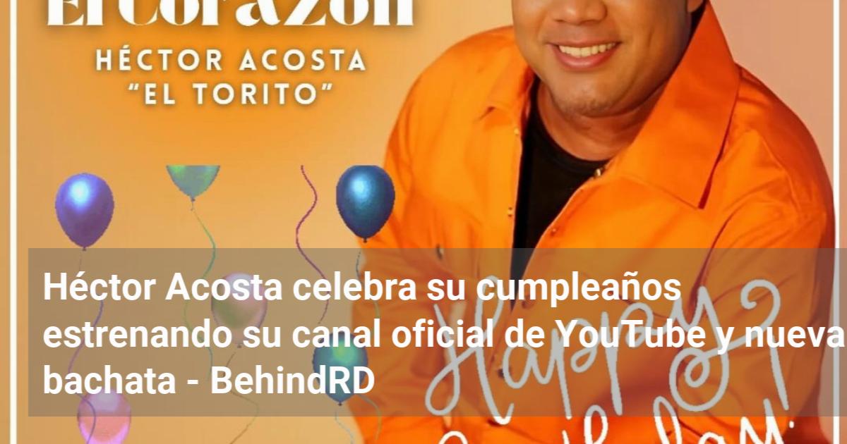 Héctor Acosta celebra su cumpleaños estrenando su canal oficial de ...