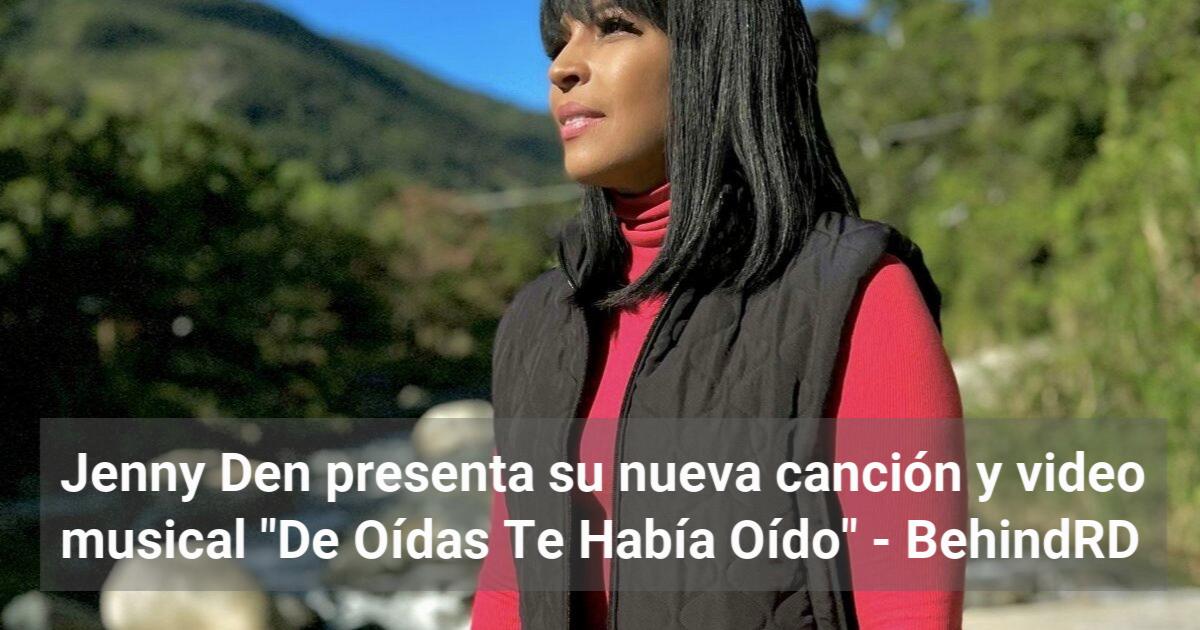 Jenny Den presenta su nueva canción y video musical "De Oídas Te Había ...