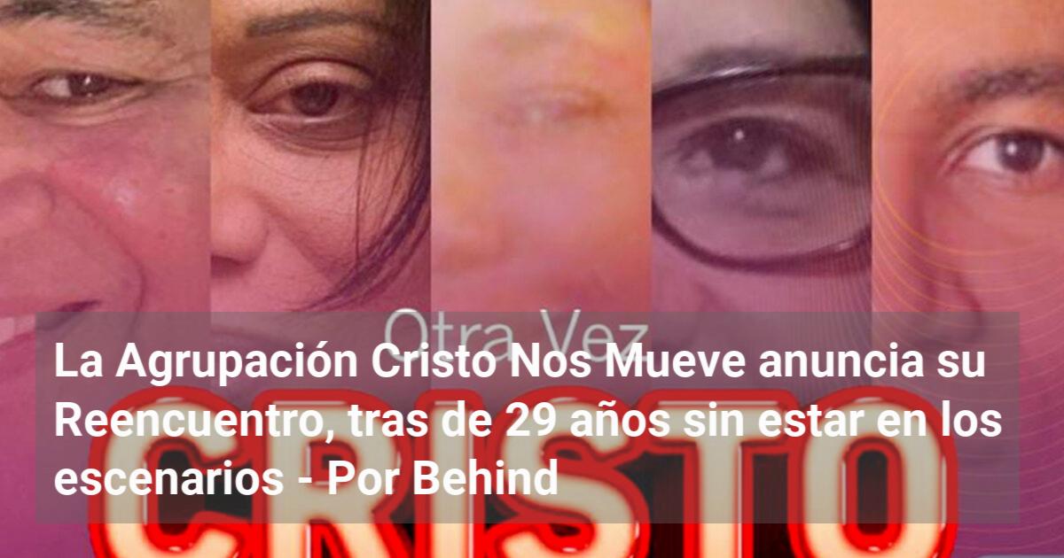 La Agrupación Cristo Nos Mueve anuncia su Reencuentro, tras de 29 años ...